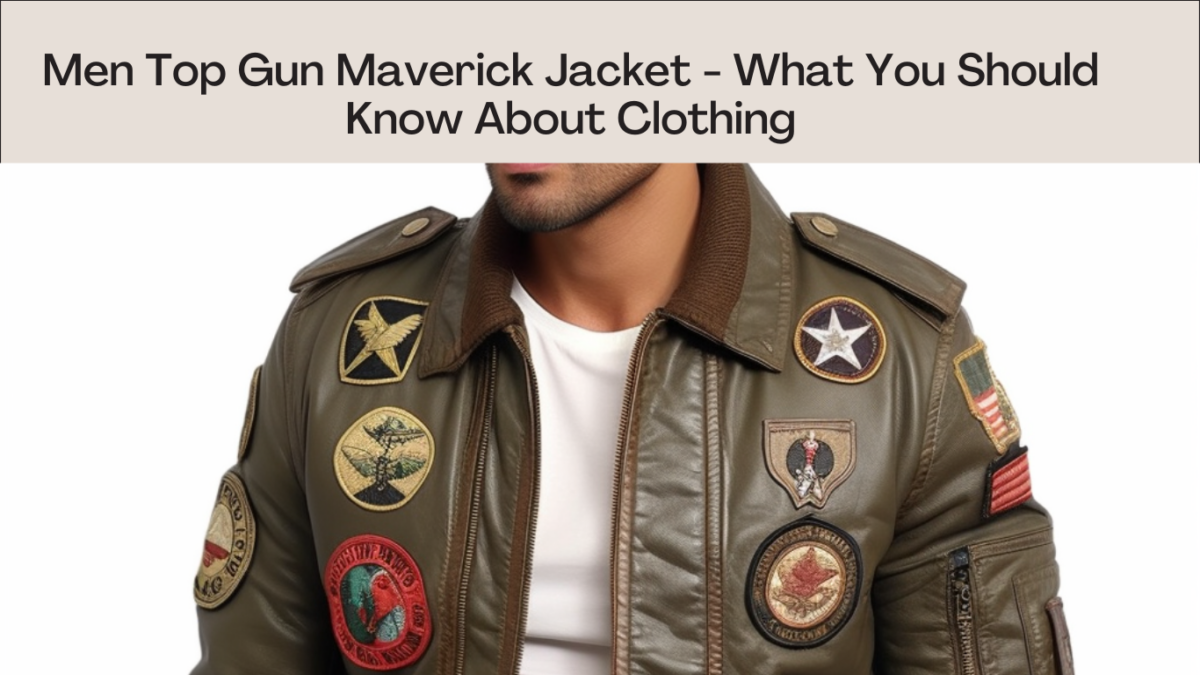 Men Top Gun Maverick Jacket - What You Should Know About Clothing ...